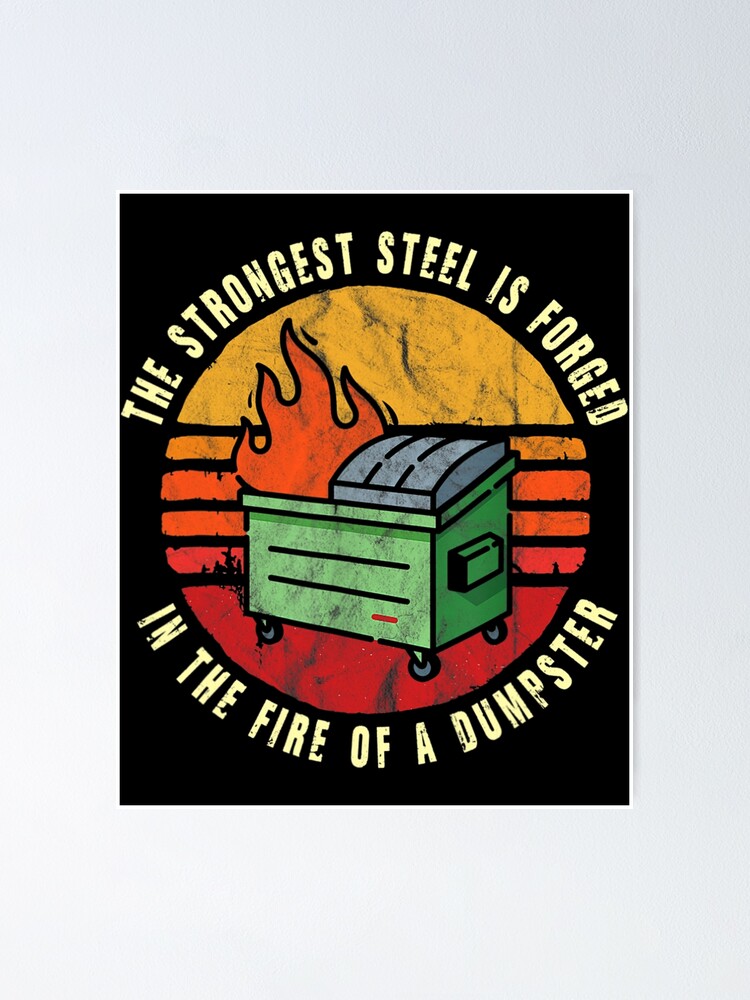 "The Strongest Steel is Forged in the Fire of a Dumpster" Poster for ...