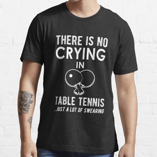 "There is no crying in Table tennis" T-shirt for Sale by goodtogotees ...