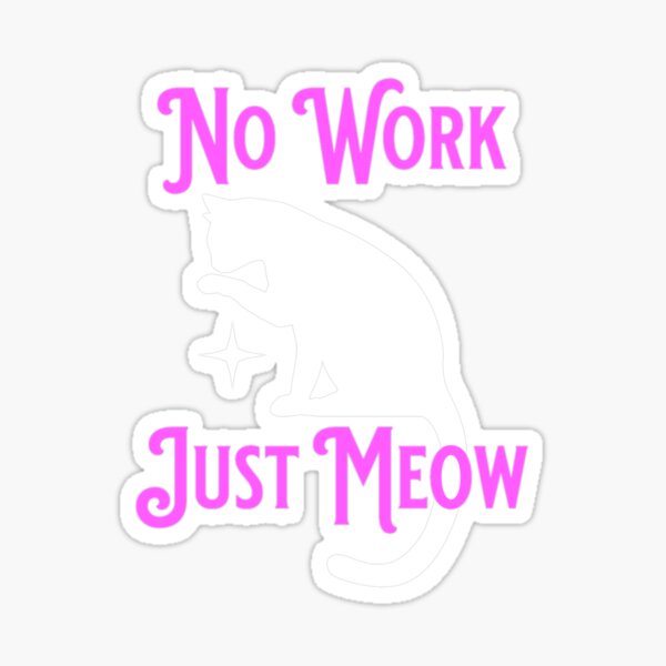 "No Work Just Meow White/Pink" Sticker for Sale by deiw | Redbubble
