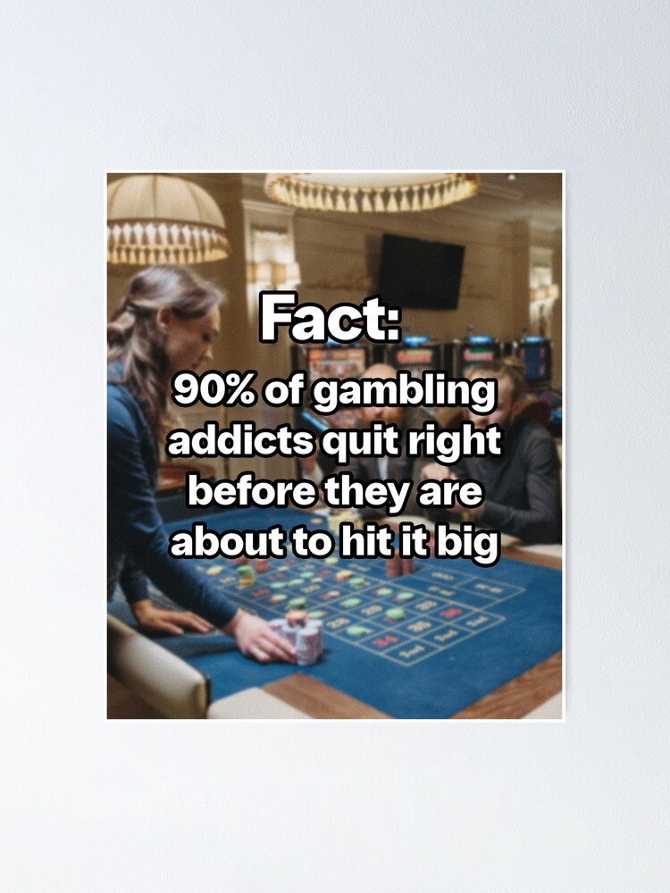 "90% OF GAMBLERS QUIT RIGHT BEFORE THEY ARE ABOUT TO HIT IT BIG MEME ...