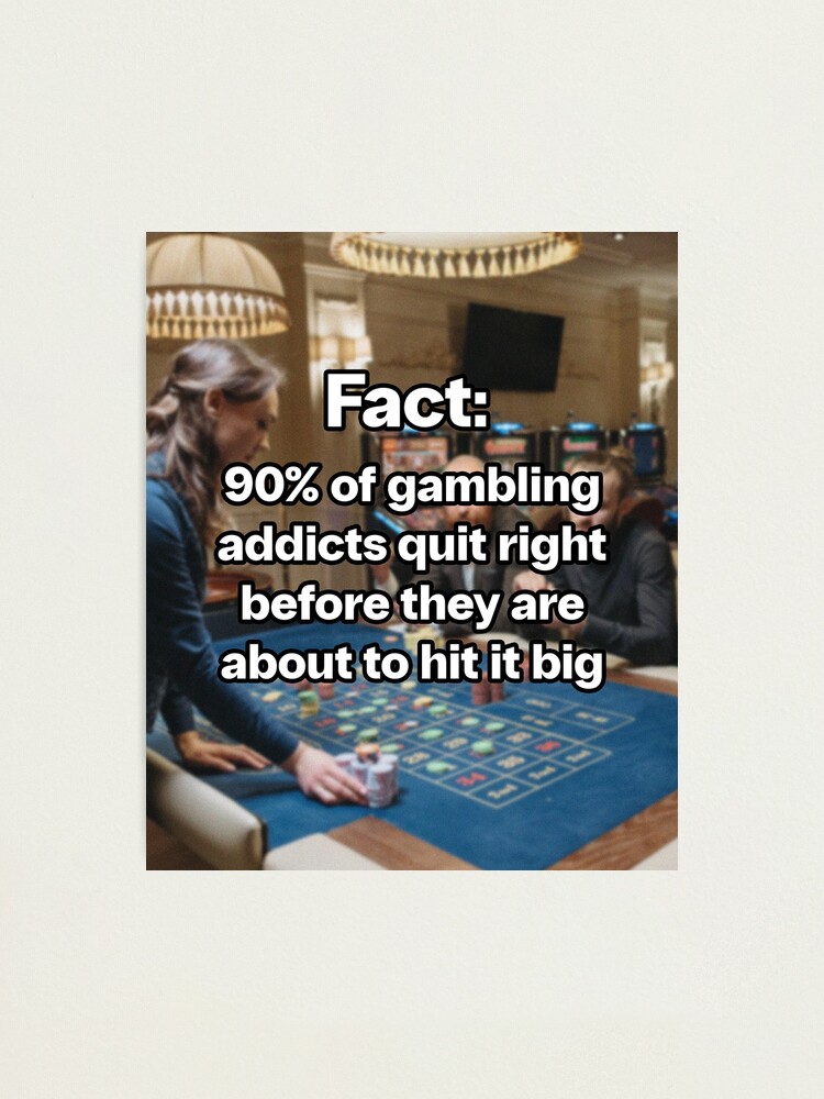 "90% OF GAMBLERS QUIT RIGHT BEFORE THEY ARE ABOUT TO HIT IT BIG MEME ...