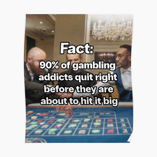 "90% OF GAMBLERS QUIT RIGHT BEFORE THEY ARE ABOUT TO HIT IT BIG MEME ...
