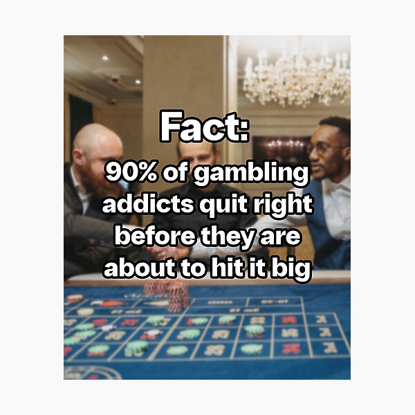 "90% OF GAMBLERS QUIT RIGHT BEFORE THEY ARE ABOUT TO HIT IT BIG MEME ...