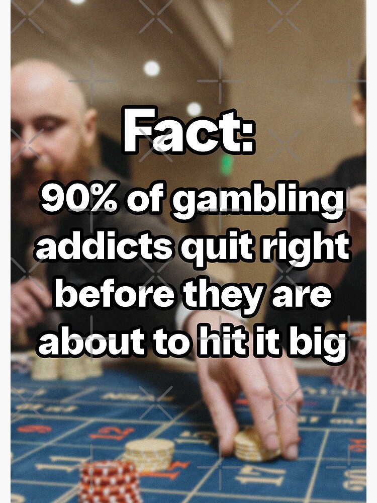 "90% OF GAMBLERS QUIT RIGHT BEFORE THEY ARE ABOUT TO HIT IT BIG MEME ...