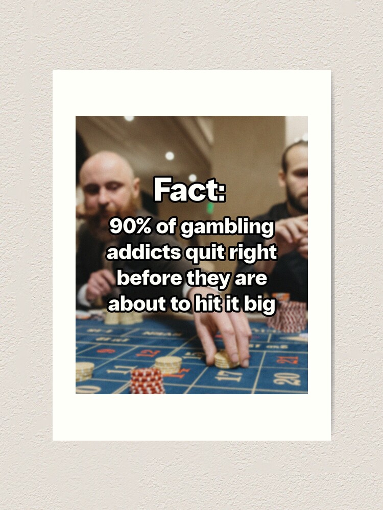 "90% OF GAMBLERS QUIT RIGHT BEFORE THEY ARE ABOUT TO HIT IT BIG MEME ...