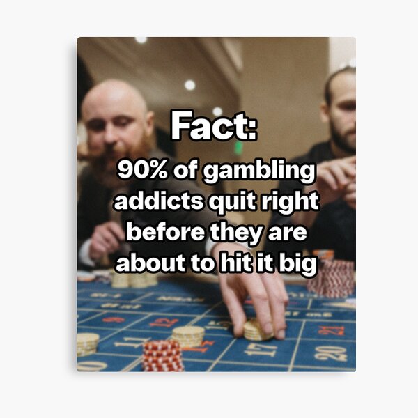 "90% OF GAMBLERS QUIT RIGHT BEFORE THEY ARE ABOUT TO HIT IT BIG MEME ...