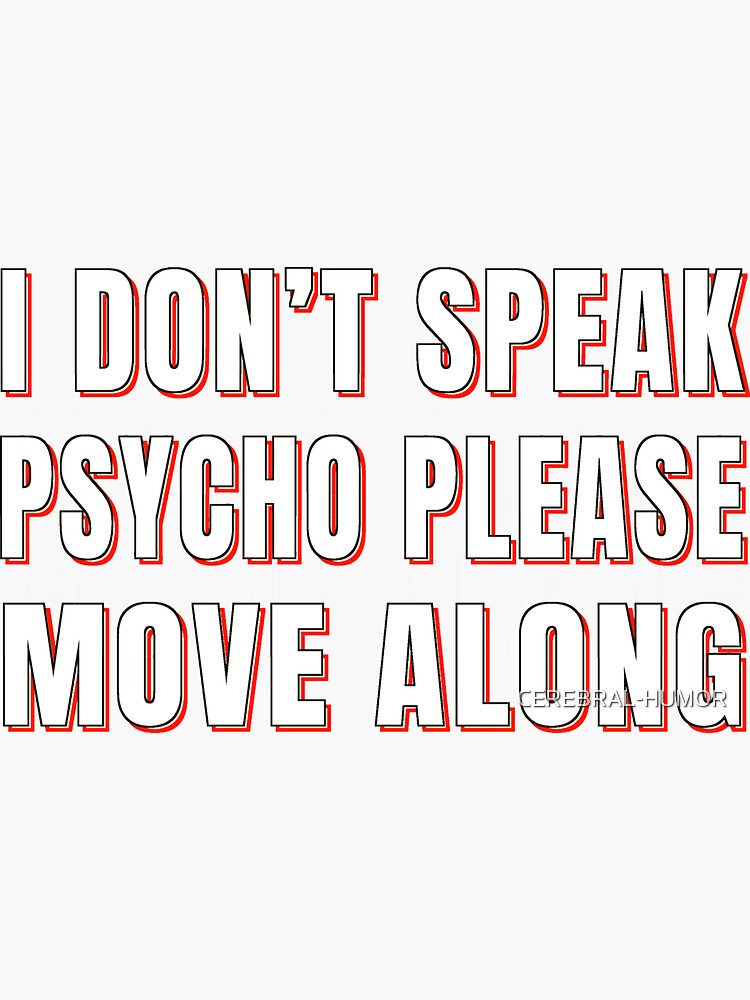 "I Don’t Speak Psycho Please Move Along " Sticker for Sale by CEREBRAL ...