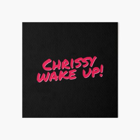 "Chrissy Wake Up!" Art Board Print for Sale by chalavek | Redbubble