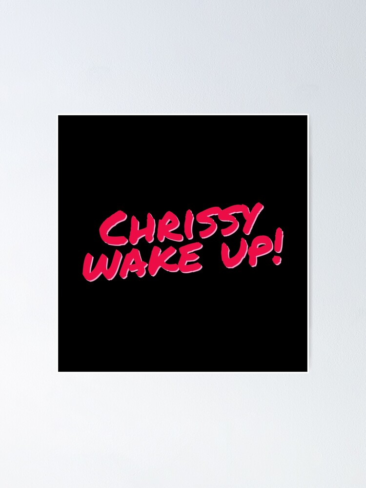 "Chrissy Wake Up!" Poster for Sale by chalavek | Redbubble