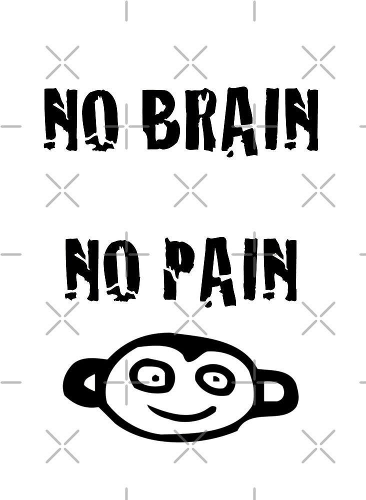 "No Brain, No pain" by tuneoperator | Redbubble