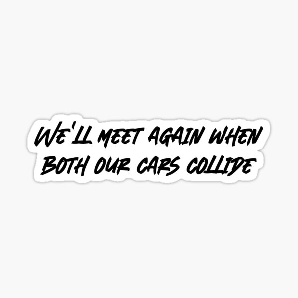 "We'll meet again when both our cars collide" Sticker for Sale by ...