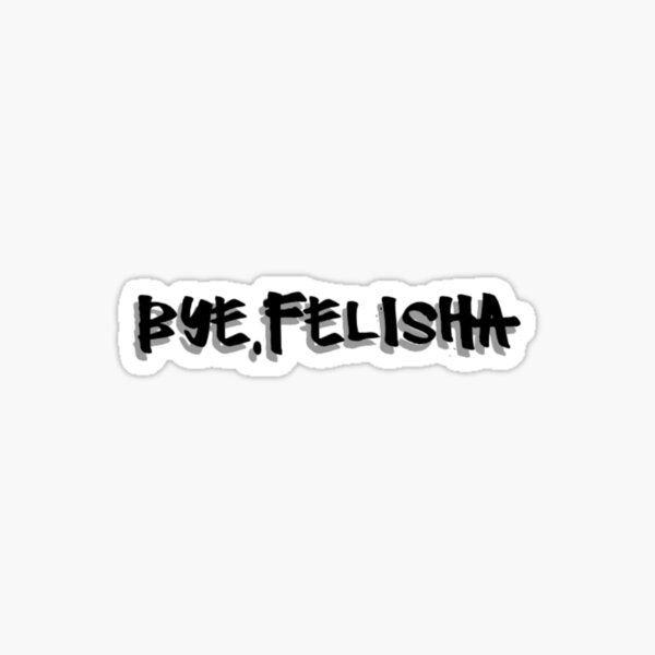 "Bye, Felisha" Sticker for Sale by Antione235 | Redbubble