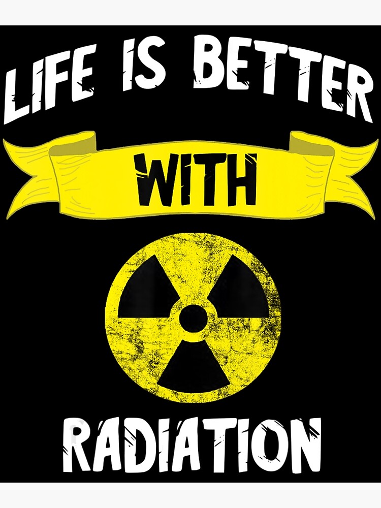 "Life Is Better With Radiation Nuclear Symbol Fallout Hazard" Poster ...