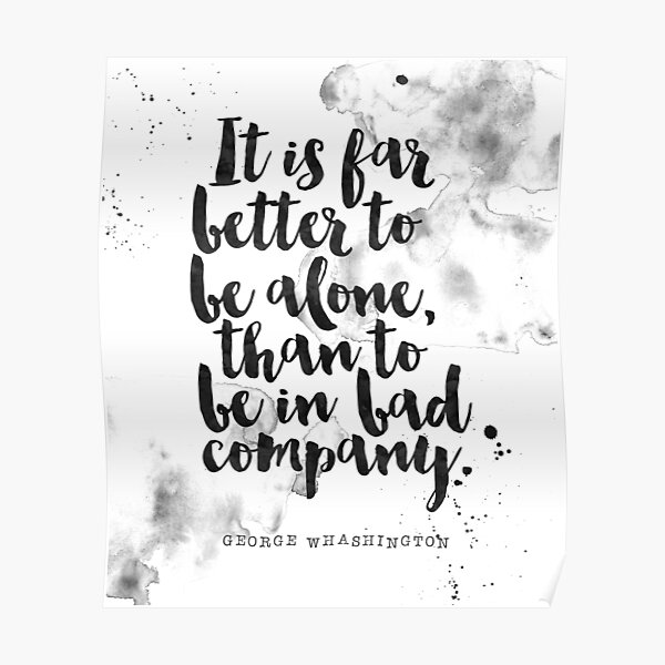 "It Is Far Better To Be Alone, Than To Be In Bad Company - Quotes On ...