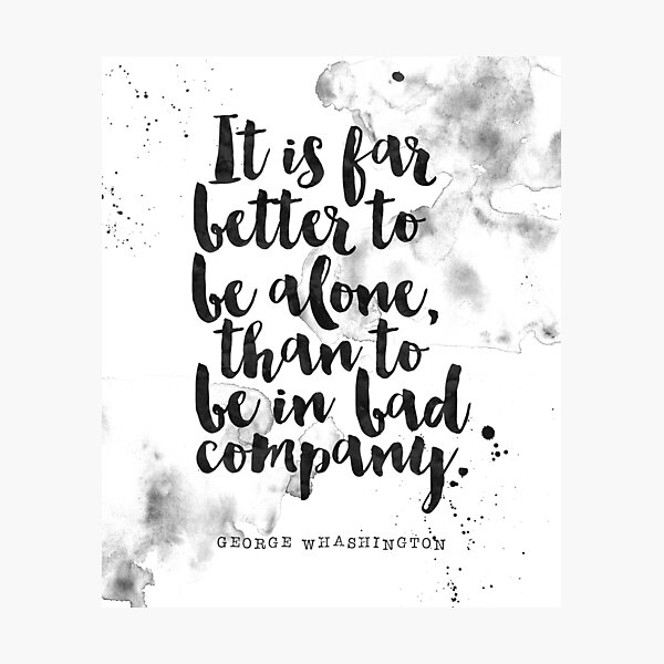 "It Is Far Better To Be Alone, Than To Be In Bad Company - Quotes On ...