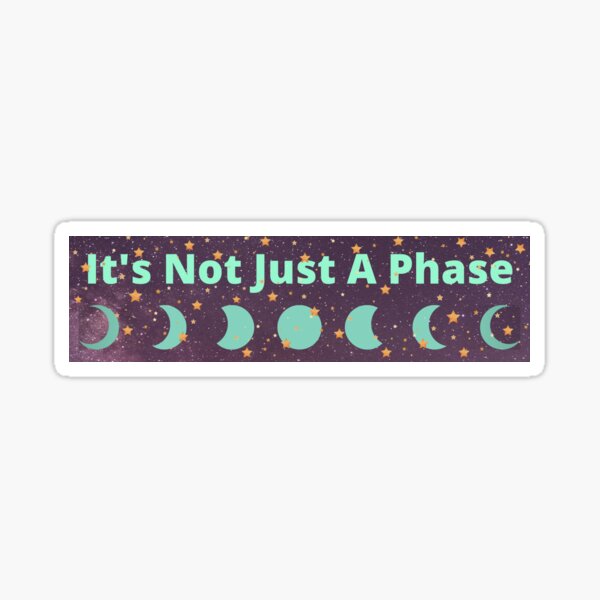 "It's Not Just A Phase.." Sticker for Sale by KizmetBoutique | Redbubble