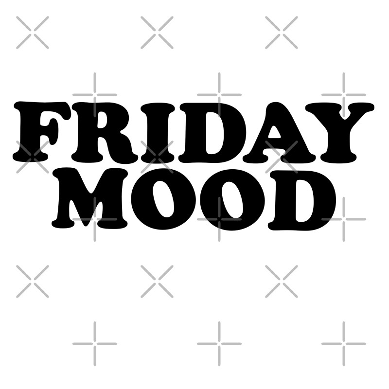 "FRIDAY MOOD " by MadEDesigns | Redbubble