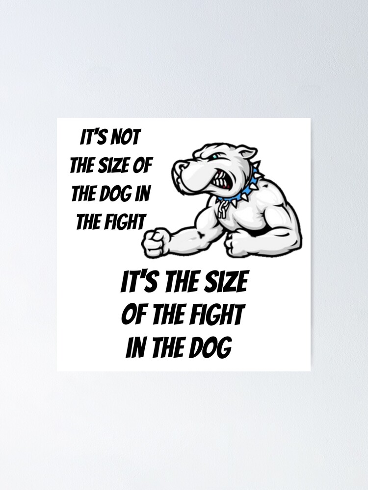 "Not the size of the dog in the fight" Poster for Sale by ...