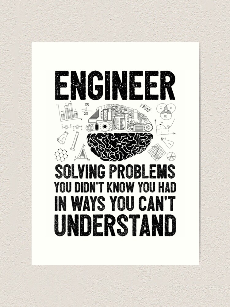 "Engineer Solving Problems You Didn't Know You Had" Art Print for Sale ...