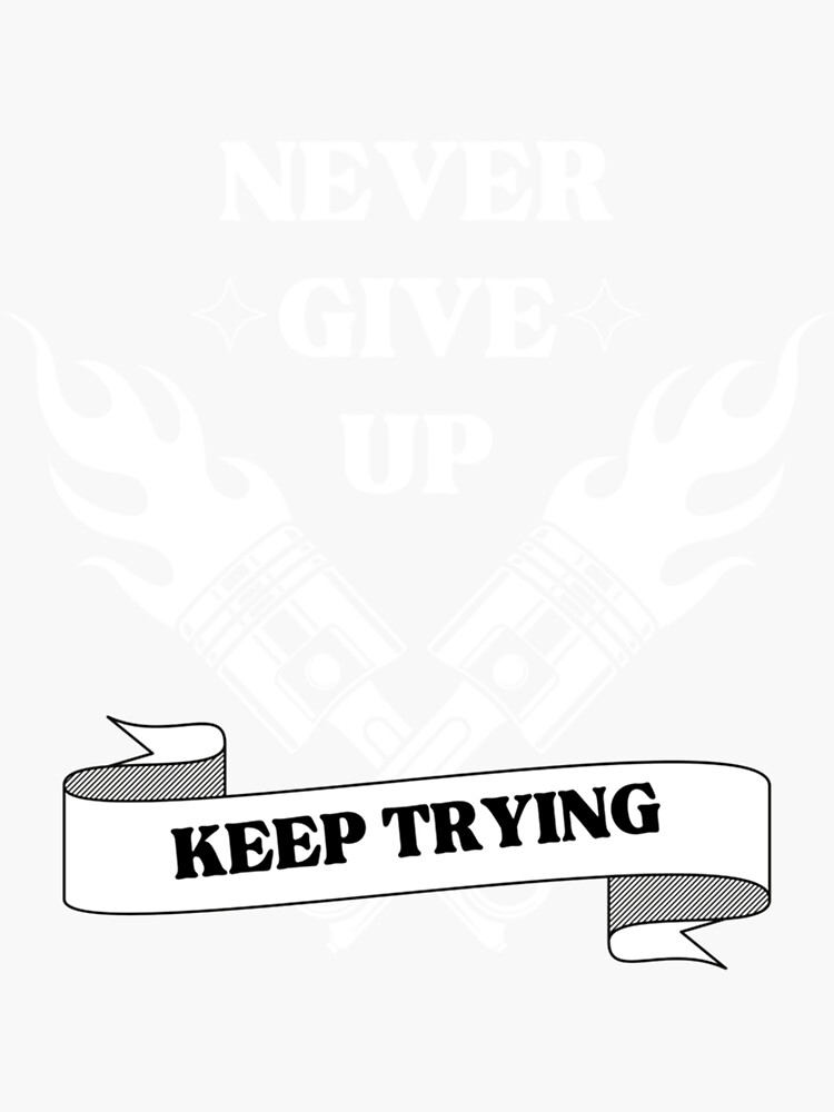 "Never give up keep trying " Sticker for Sale by ErastusKennedy | Redbubble