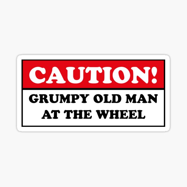 "Caution ! Grumpy Old Man At The Wheel" Sticker for Sale by ColorGalaxy ...