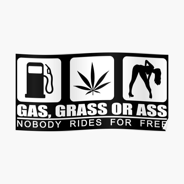 Gas Grass Or Ass Nobody Rides For Free Poster For Sale By Bessiegabel Redbubble