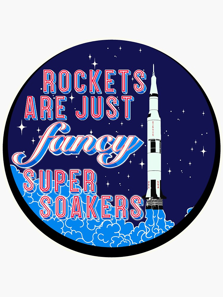 "Rockets Are Just Fancy Super Soakers" Sticker for Sale by deanthedream ...