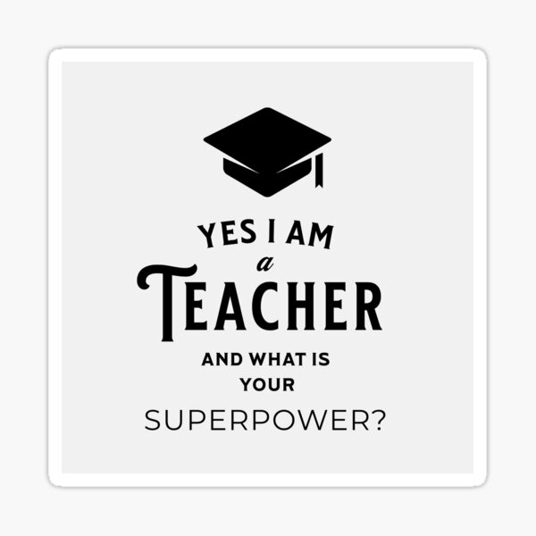 "Yes, I'm a teacher and what is your superpower?" Sticker for Sale by ...