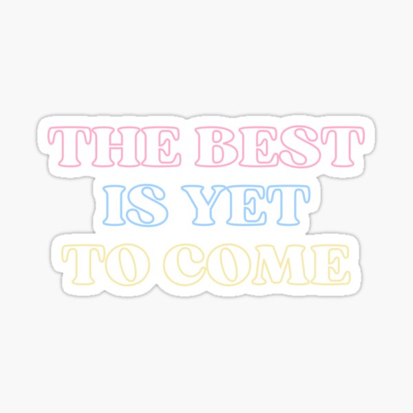 "The best is yet to come" Sticker for Sale by CreativeStrand | Redbubble
