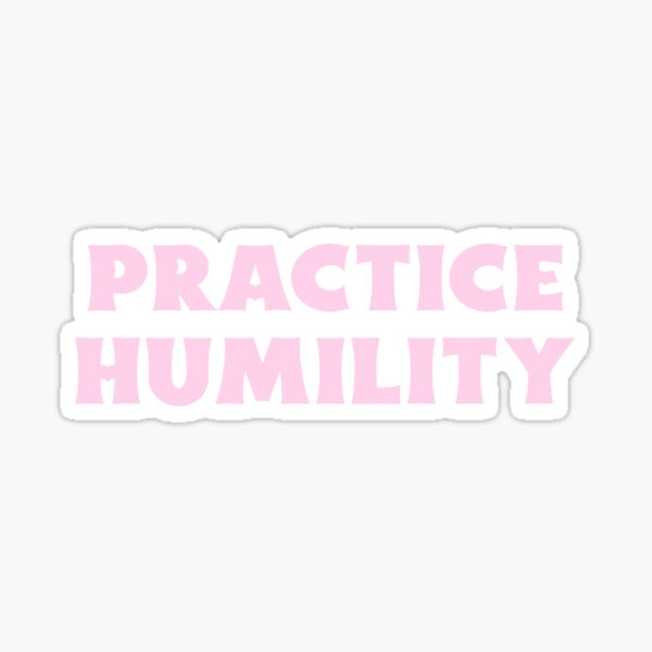 "Practice Humility" Sticker for Sale by Sali3 | Redbubble