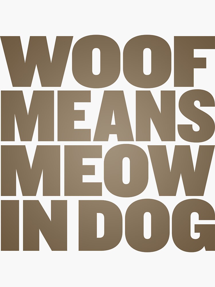 "Woof means meow in dog v.1" Sticker for Sale by x1brett | Redbubble