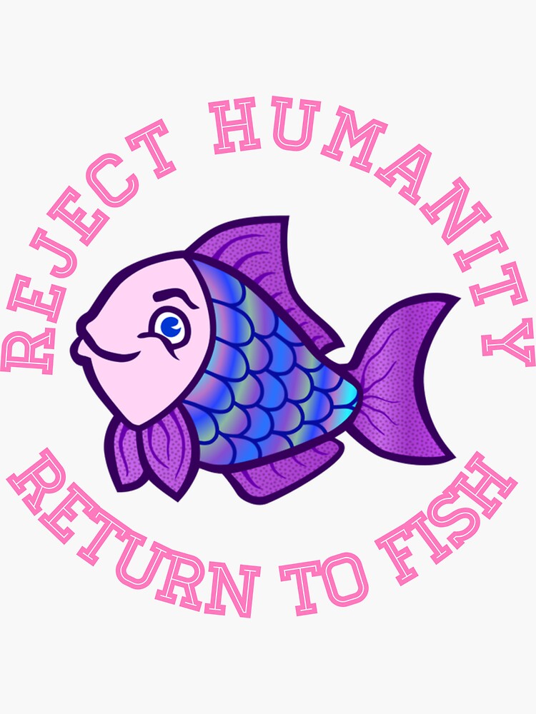 "Reject Humanity Return to Fish Funny Meme" Sticker for Sale by ...