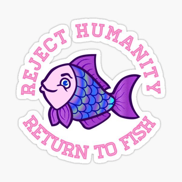 "Reject Humanity Return to Fish Funny Meme" Sticker for Sale by ...