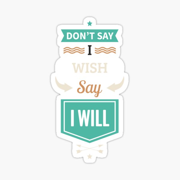 "Dont say i wish say i will " Sticker for Sale by kami-Design | Redbubble