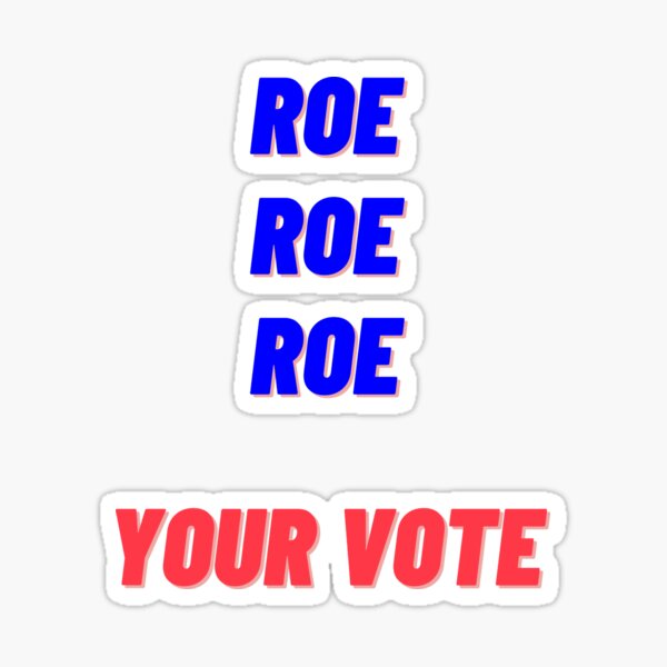 "Roe Roe Roe Your Vote" Sticker for Sale by rjprintsus | Redbubble
