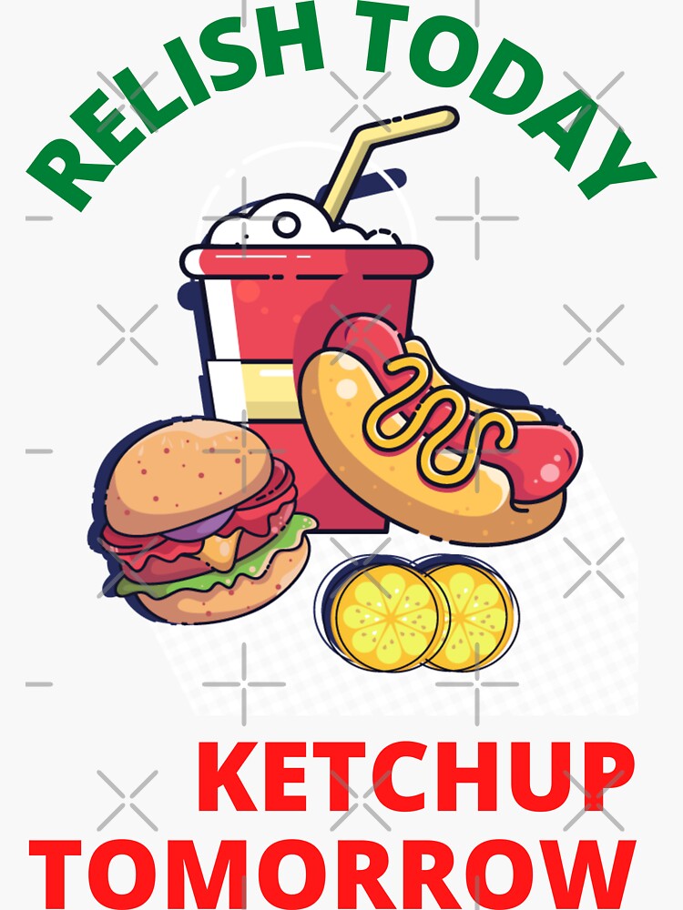 "Relish Today Ketchup Tomorrow Funny Saying Sarcastic Sauce Pun ...