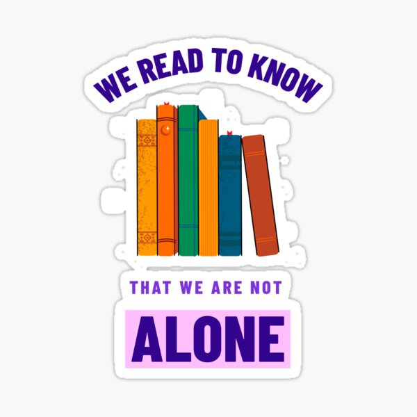 "We Read To Know That We Are Not Alone" Sticker for Sale by ...