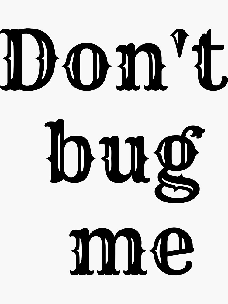 "Don't Bug Me" Sticker for Sale by KamoMokotedi | Redbubble