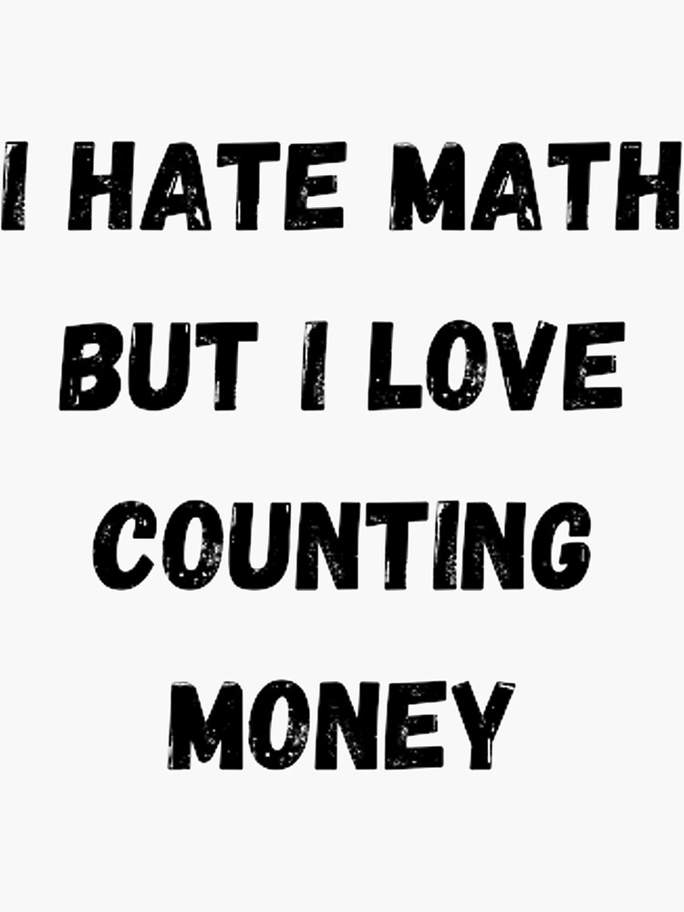 "i hate math but i love counting money " Sticker for Sale by T-UNICORN ...