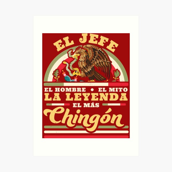 "El jefe El Hombre El Mito La Leyenda El Mas Chingon Mexican " Art ...