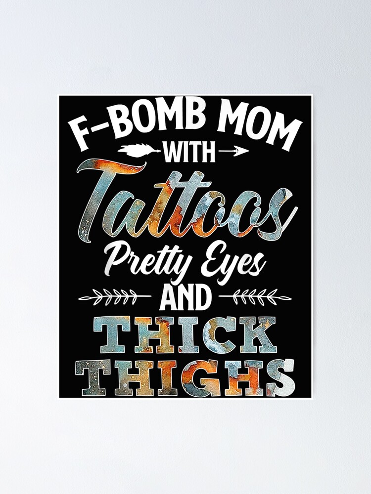 "Funny F-Bomb Mom With Tattoos Pretty Eyes And Thick Thighs" Poster for ...