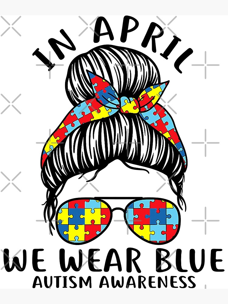 "Messy Bun In April We Wear Blue For Autism Awareness Month" Poster for ...