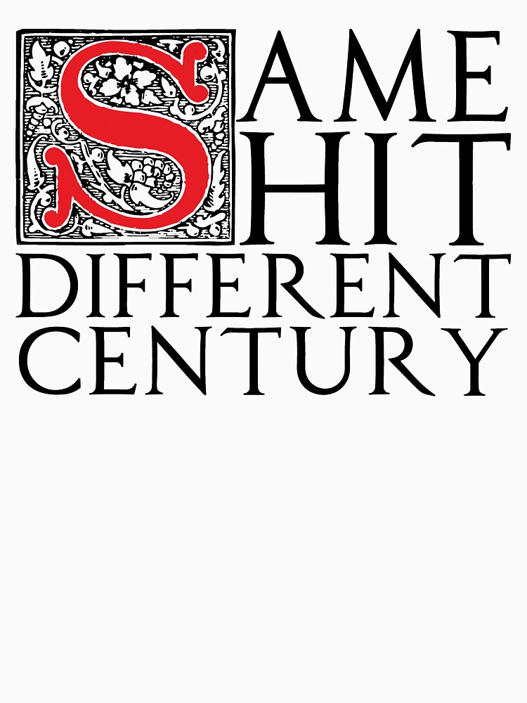 "Same Shit, Different Century" T-shirt for Sale by MichaelGoins ...