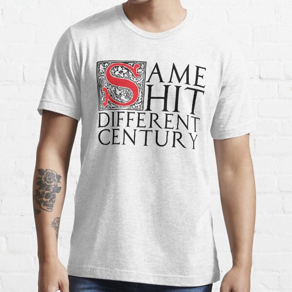 "Same Shit, Different Century" T-shirt for Sale by MichaelGoins ...
