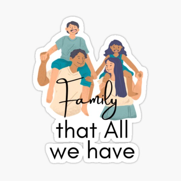 "Family that all we have" Sticker for Sale by Adogy | Redbubble