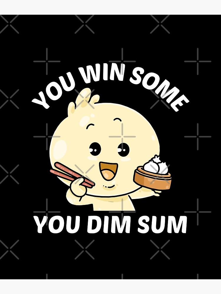 "You Win Some You Dim Sum - Dim Sum Pun" Poster for Sale by ...