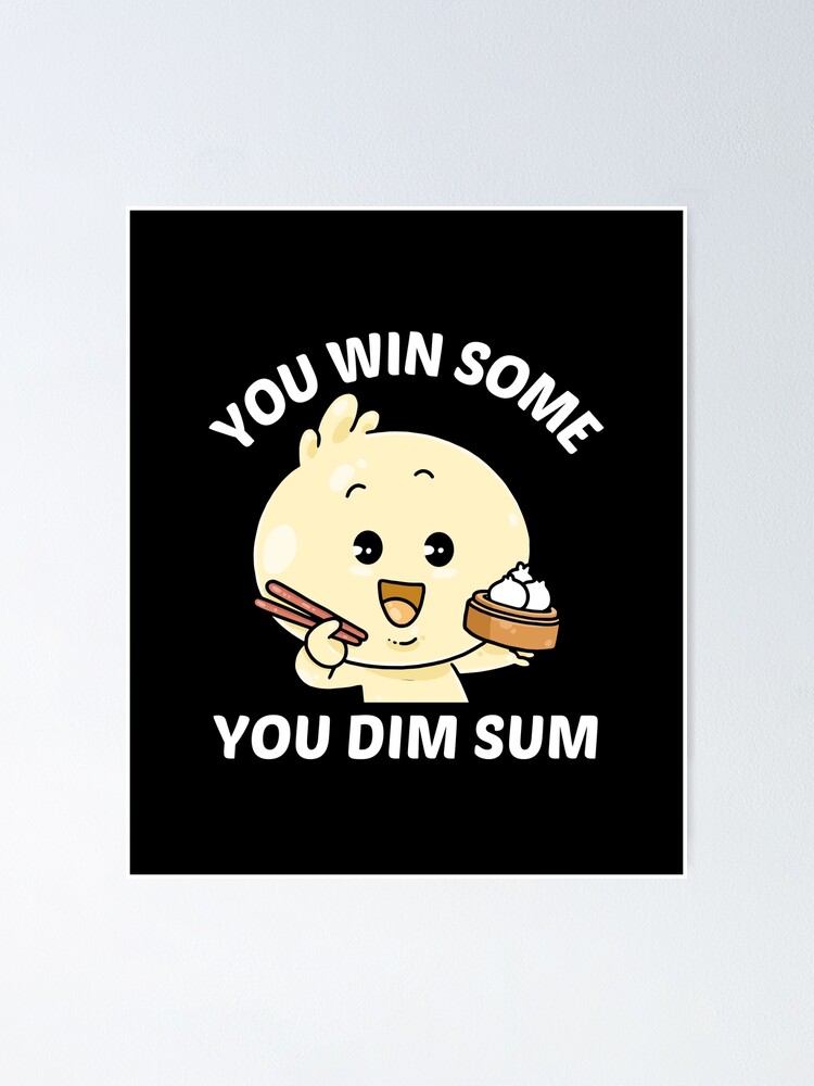 "You Win Some You Dim Sum - Dim Sum Pun" Poster for Sale by ...