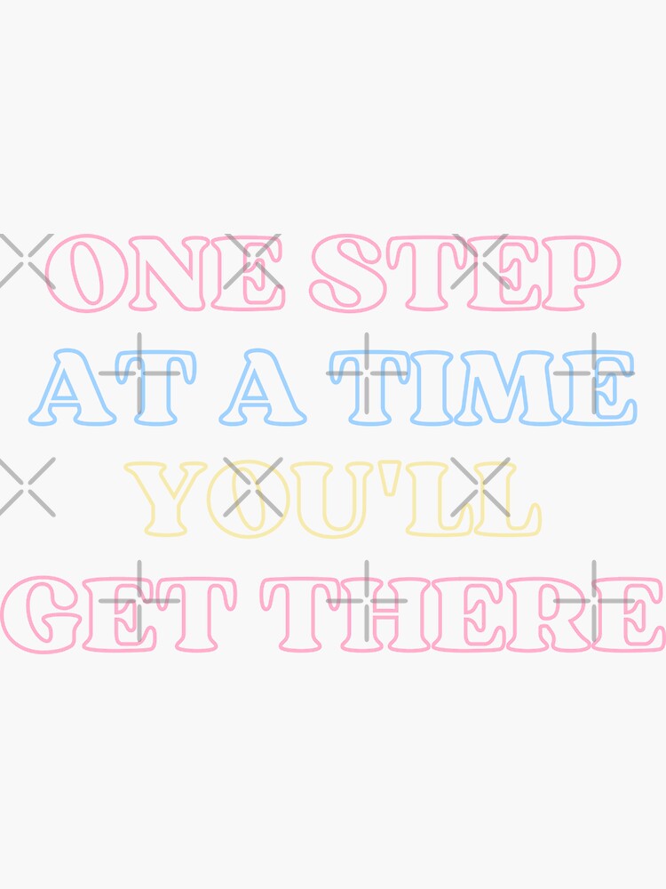 "One step at a time, you'll get there." Sticker for Sale by ...