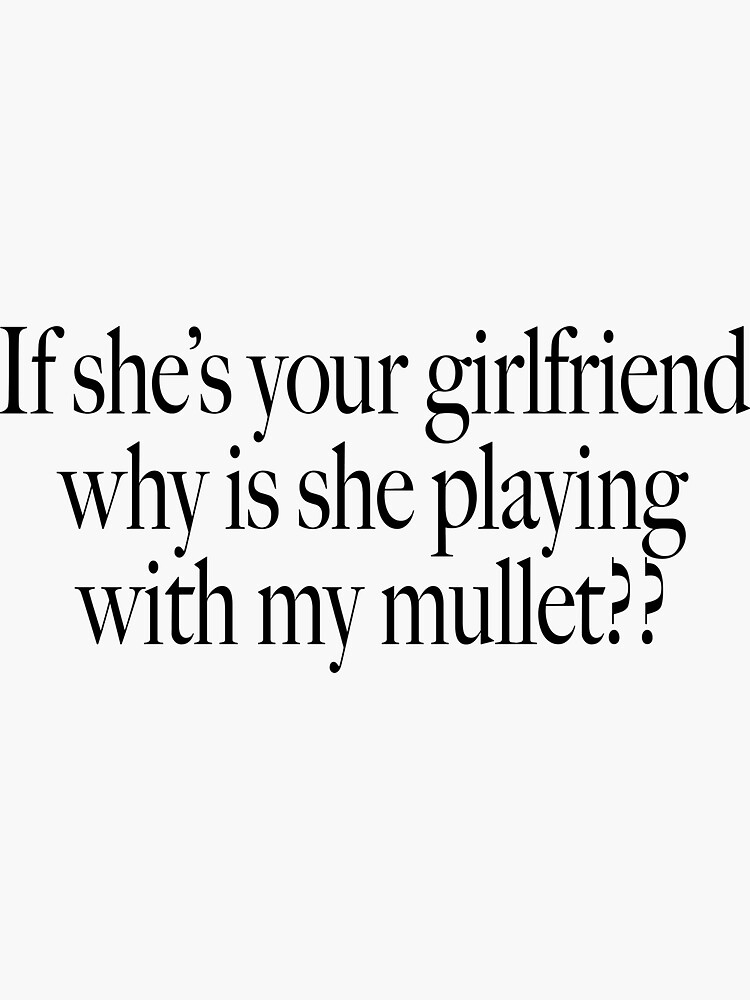 "your girlfriend, my mullet" Sticker for Sale by urheartforever | Redbubble