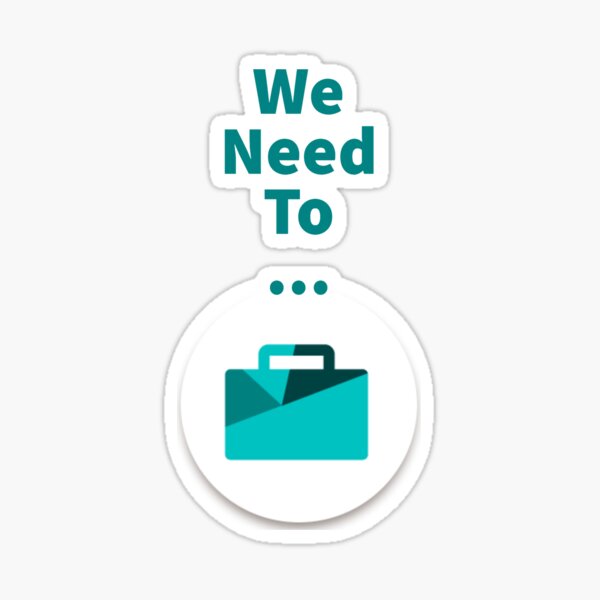 "We Need To... Get To Work" Sticker for Sale by JoeysPlace | Redbubble